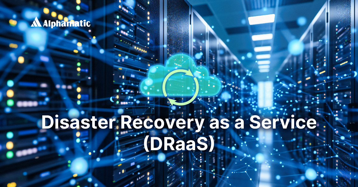 Disaster Recovery as a Service (DRaaS) - Alphamatic