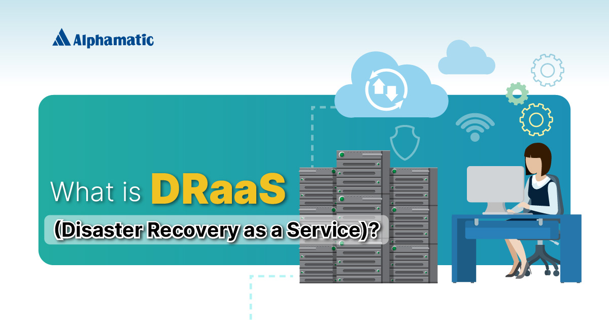What is DRaaS (Disaster Recovery as a Service)? - Alphamatic