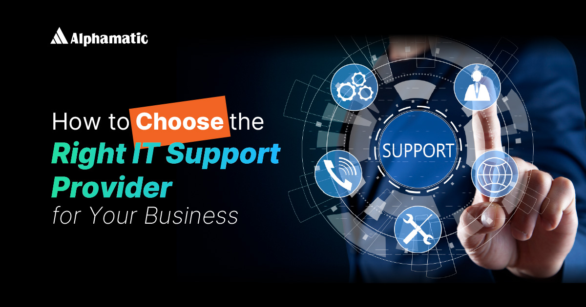 How to Choose the Right IT Support Provider for Your Business - Alphamatic