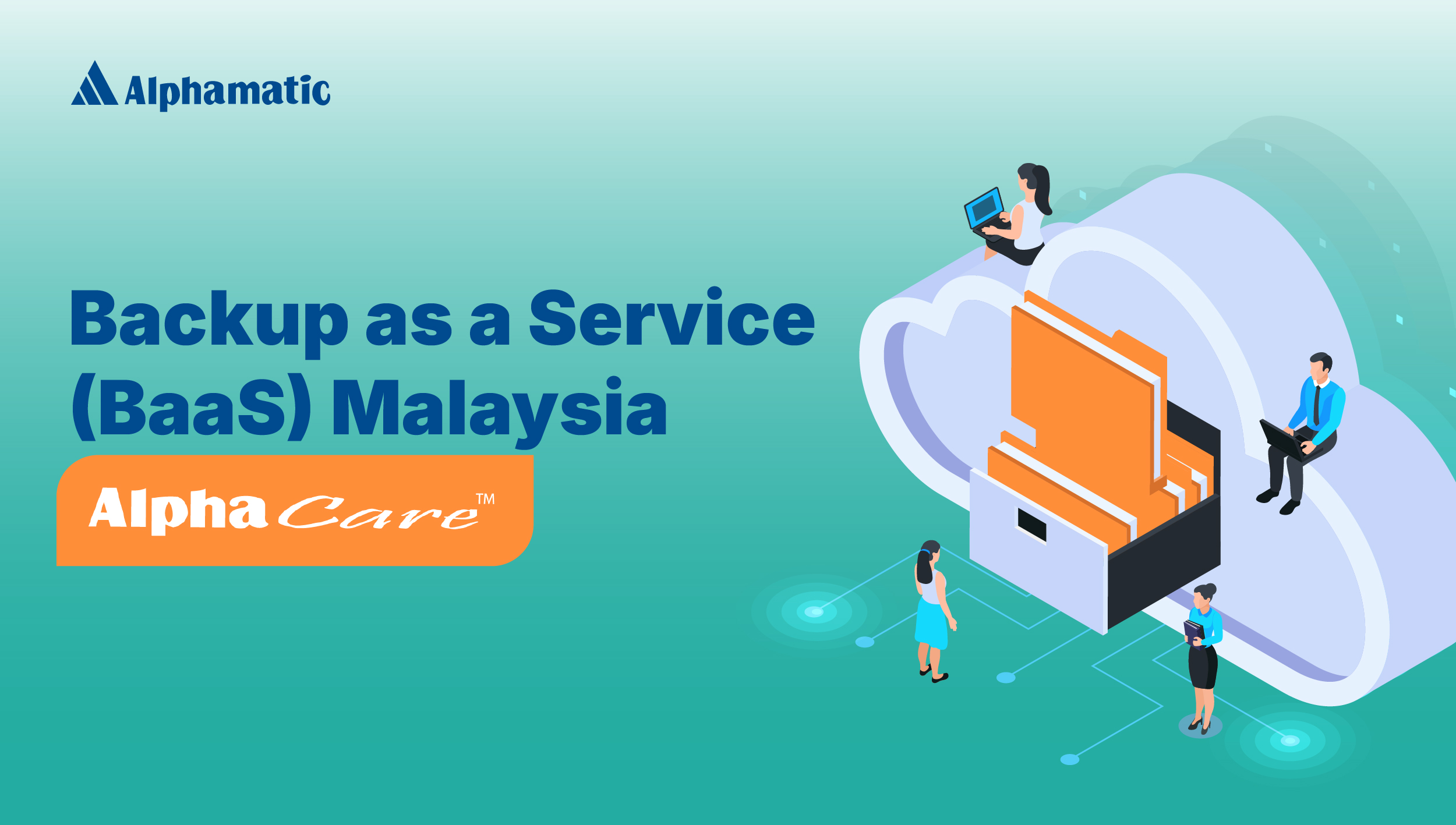 Backup as a Service (BaaS) Malaysia – AlphaCare - Alphamatic